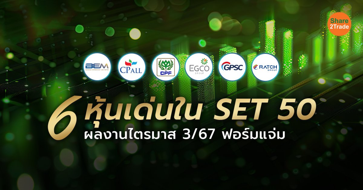 6 หุ้นเด่นใน SET 50 ผลงานไตรมาส 3/67 ฟอร์มแจ่ม | Share2Trade